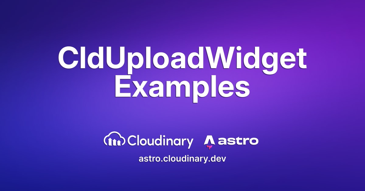 CldUploadWidget Examples - Astro Cloudinary